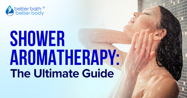 Shower Aromatherapy: The Ultimate Guide – Better Bath Better Body