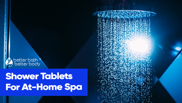Shower Tablets For At-Home Spa – Better Bath Better Body