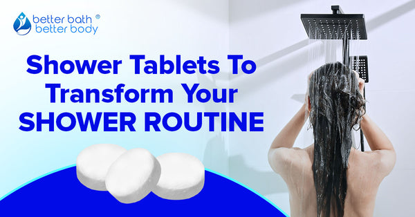 Shower Tablets To Transform Your Shower Routine – Better Bath Better Body