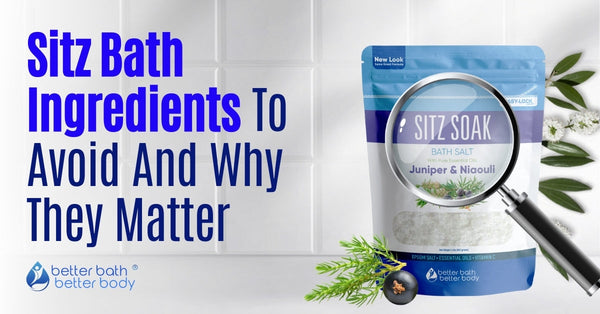 Sitz Bath Ingredients To Avoid And Why They Matter – Better Bath Better ...