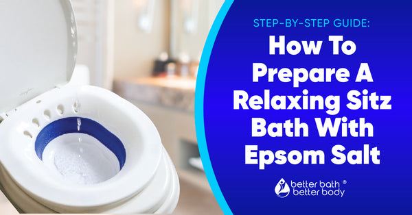 Step-By-Step Guide To Prepare A Sitz Bath With Epsom Salt – Better Bath ...