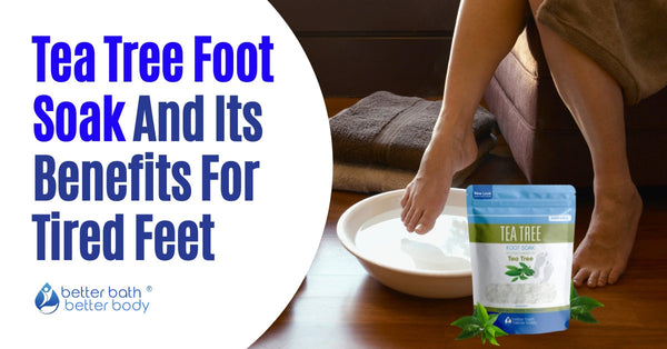Tea Tree Foot Soak And Its Benefits For Tired Feet – Better Bath Better ...