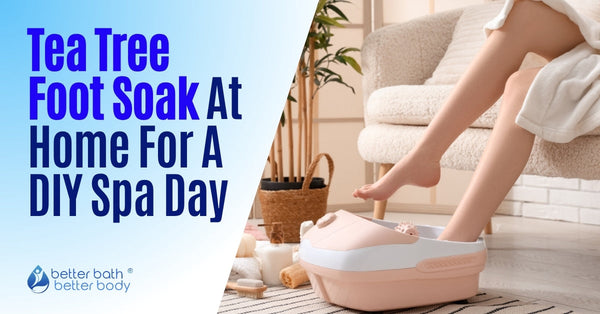 Tea Tree Foot Soak At Home For A DIY Spa Day – Better Bath Better Body