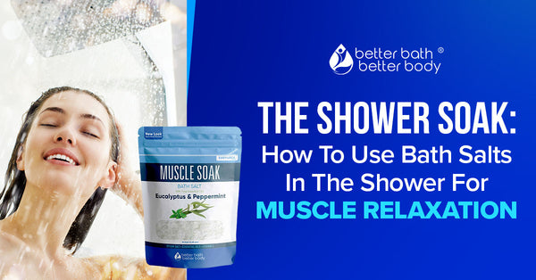 How To Use Bath Salts In The Shower For Muscle Relaxation – Better Bath ...