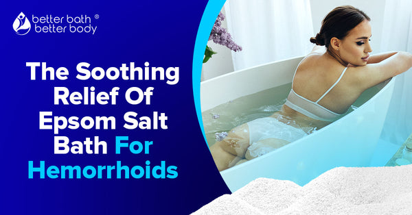 Epsom Salt Bath For Hemorrhoids Soothing Relief – Better Bath Better Body