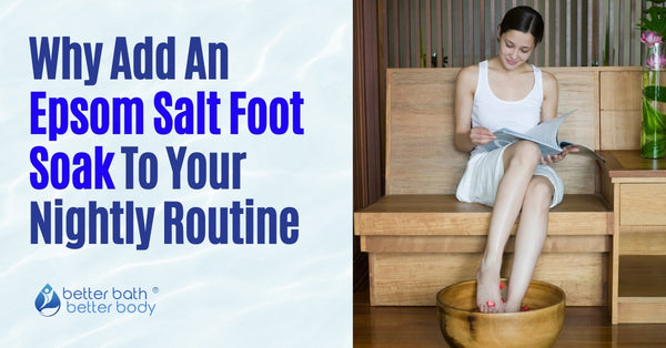 Why Add An Epsom Salt Foot Soak To Your Nightly Routine – Better Bath ...